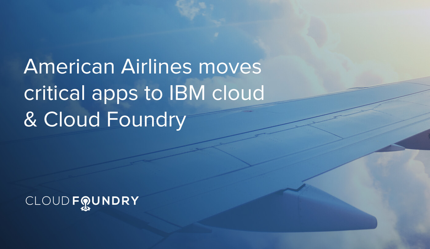 American Airlines Adopts Cloud Foundry to Deliver Apps Faster American Airlines Adopts Cloud Foundry to Deliver Apps Faster
